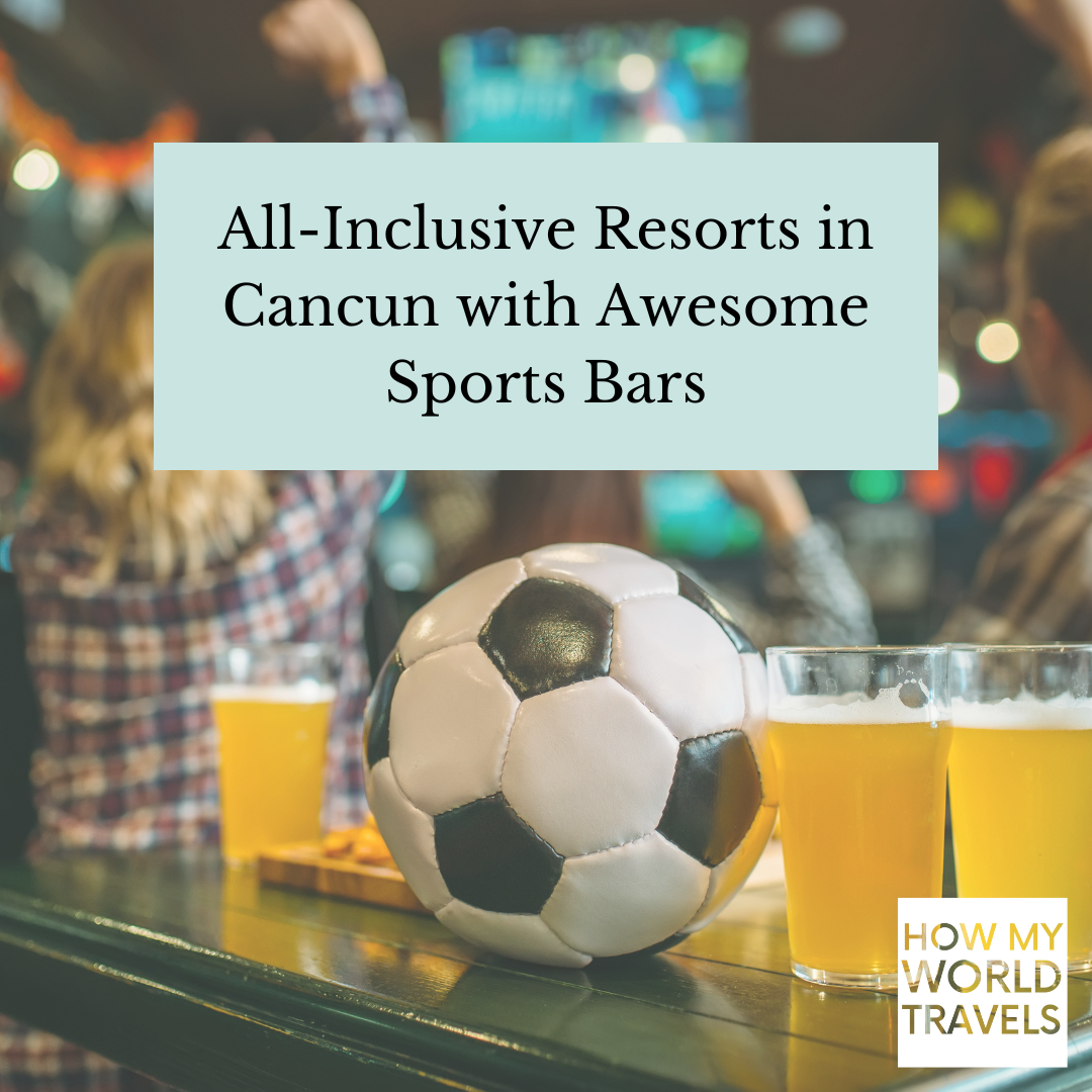 All-Inclusive Resorts in Cancun with Awesome Sports Bars ~ How My World ...